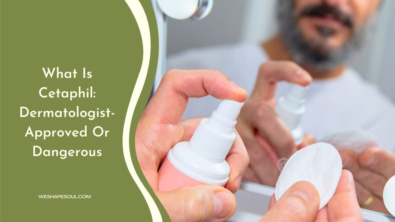 What Is Cetaphil: Dermatologist-Approved Or Dangerous? - Weshapesoul